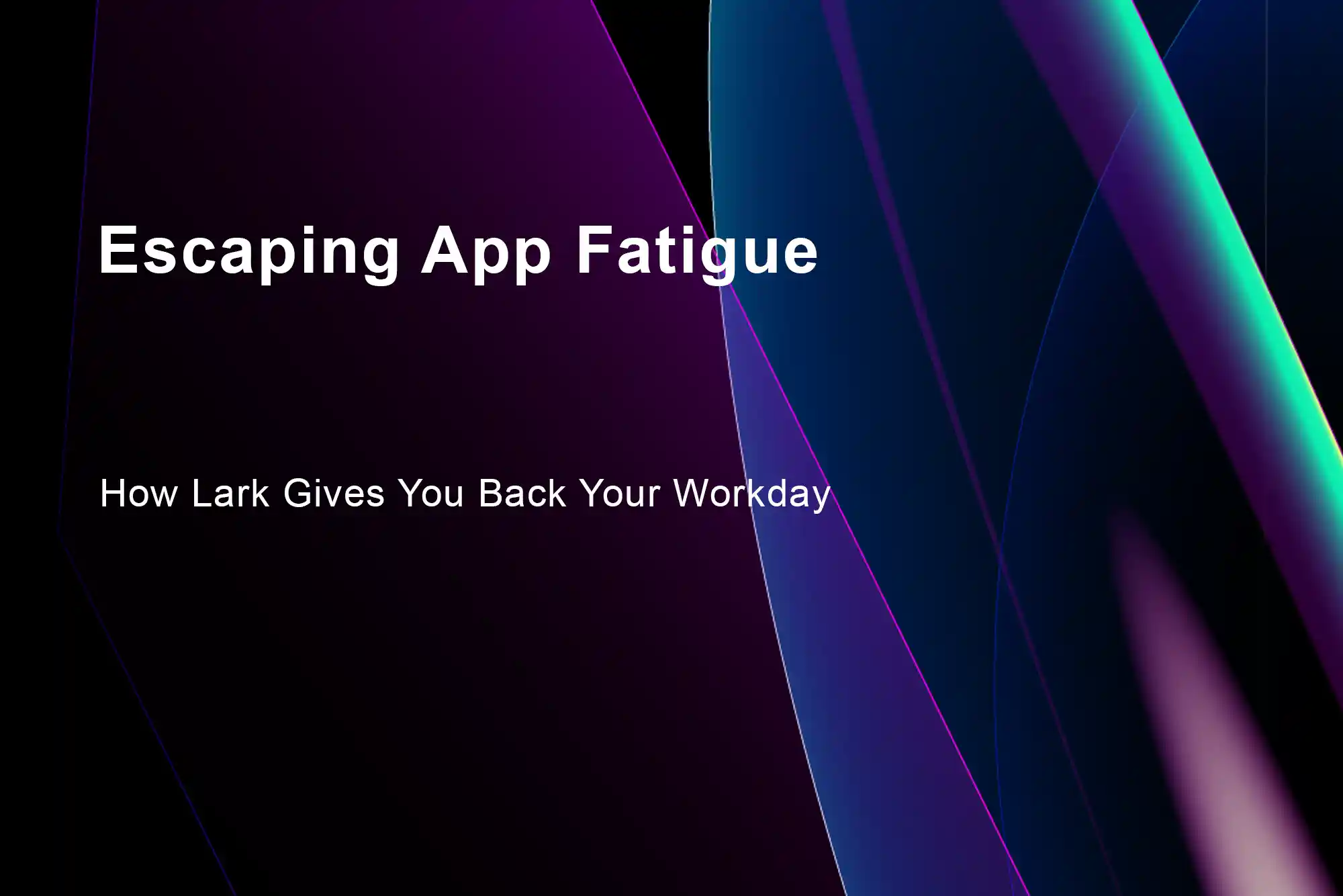 Escaping App Fatigue: How Lark Gives You Back Your Workday - Axis ...
